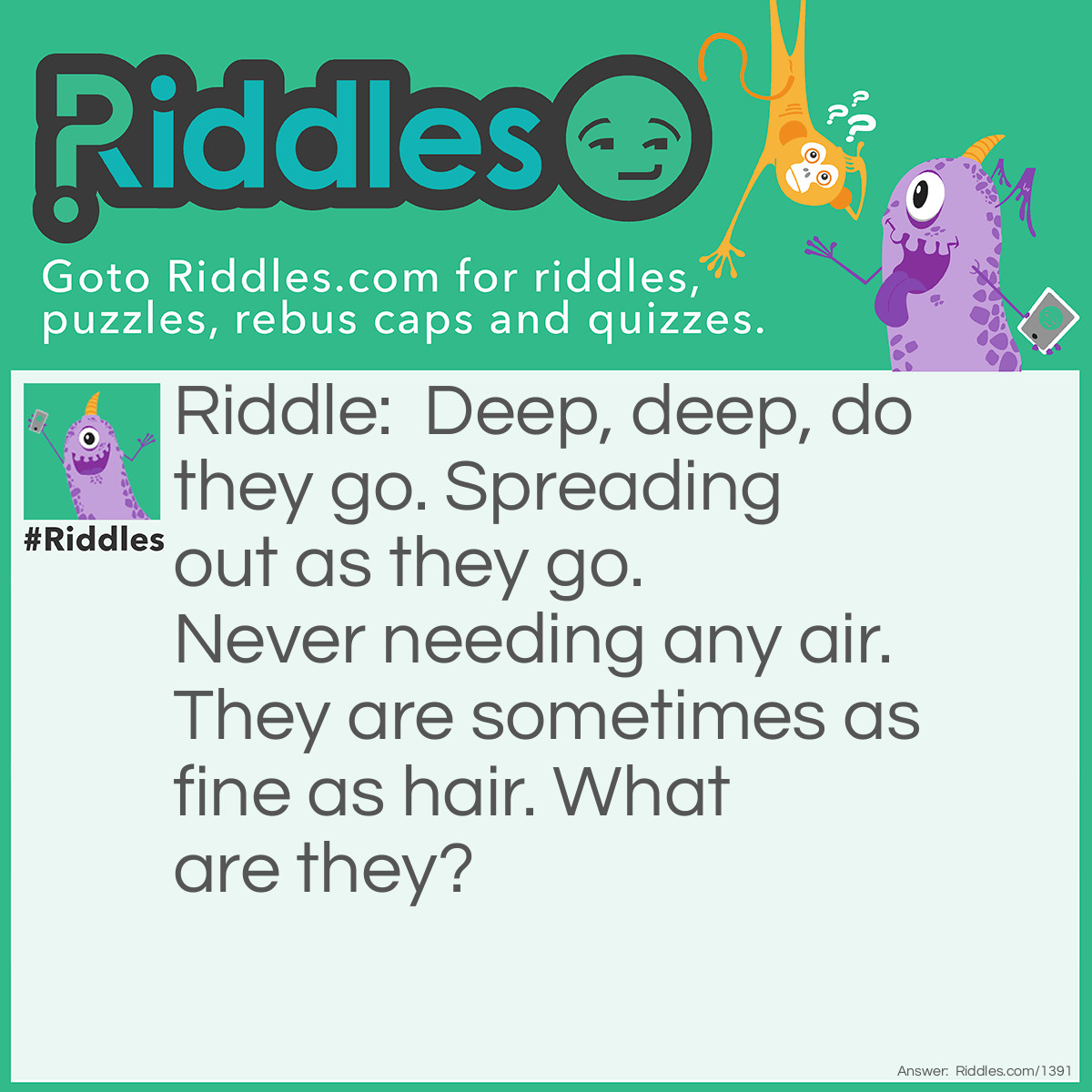 Deep Deep Do They Go Spreading Out As They Go... Riddle And Answer ...